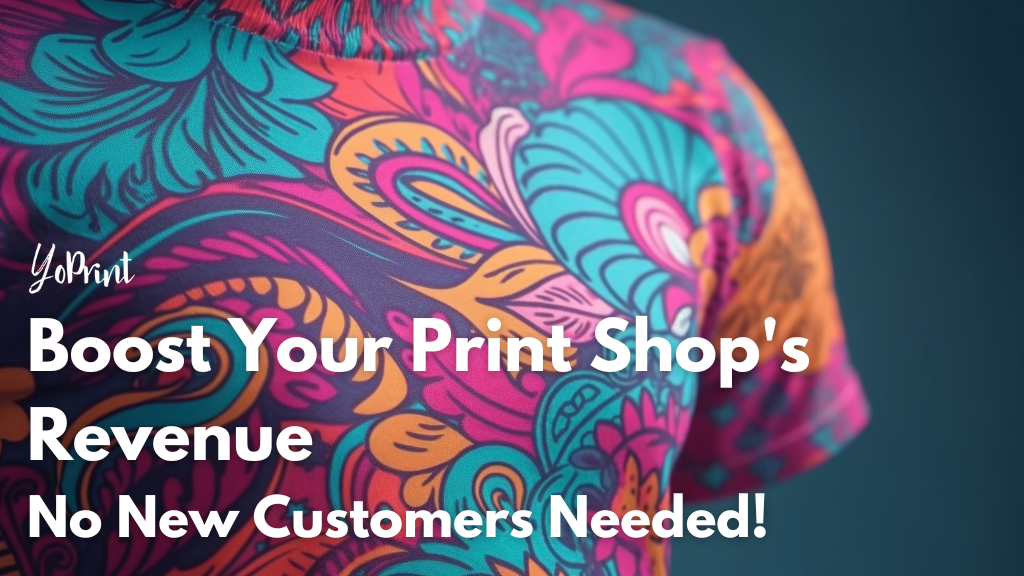Boost Your Print Shop’s Revenue – No New Customers Needed!